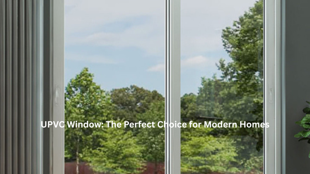 UPVC Window: The Perfect Choice for Modern Homes – Best Glass ...