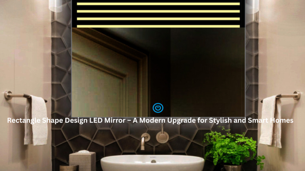 Rectangle Shape Design LED Mirror – A Modern Upgrade for Stylish and ...